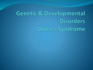 Genetic & ;Development Disorders Down's syndrome. | PPTX
