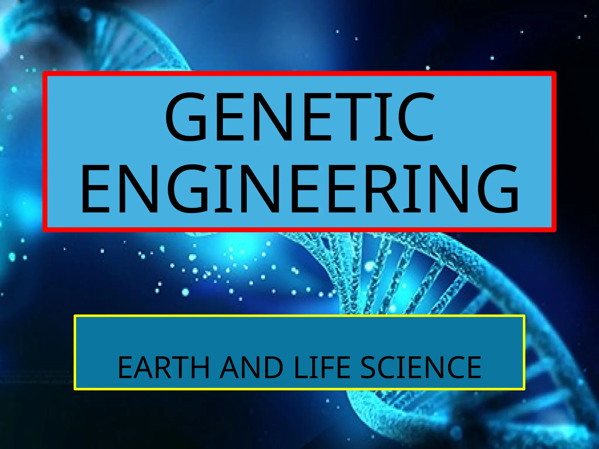 GENETICALLY MODIFIED ORGANISMS AND GENETIC ENGINEERING | PPTX
