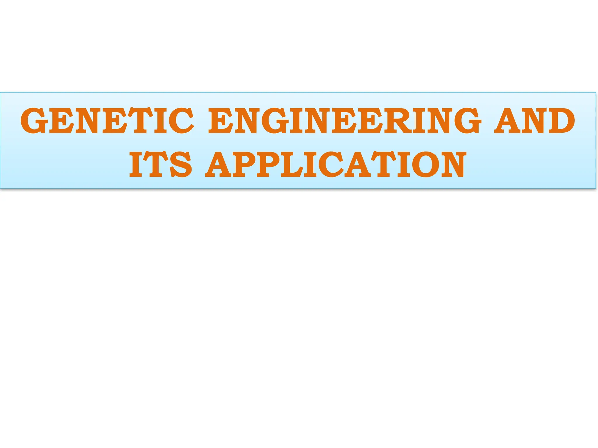 GENETIC ENGINEERING AND ITS APPLICATION.pptx