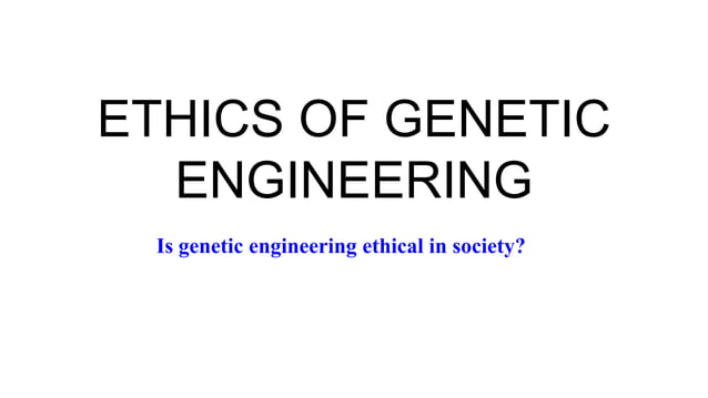 Genetic Engineering Ethics .pptx | Biotech and Biomedical Industry ...
