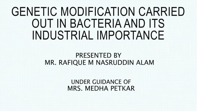 Genetic modification carried out in bacteria and itsindustrial import…