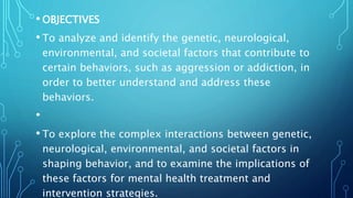 GENETIC, NEUROLOGICAL, ENVIRONMENTAL AND SOCIETAL FACTORS.pptx