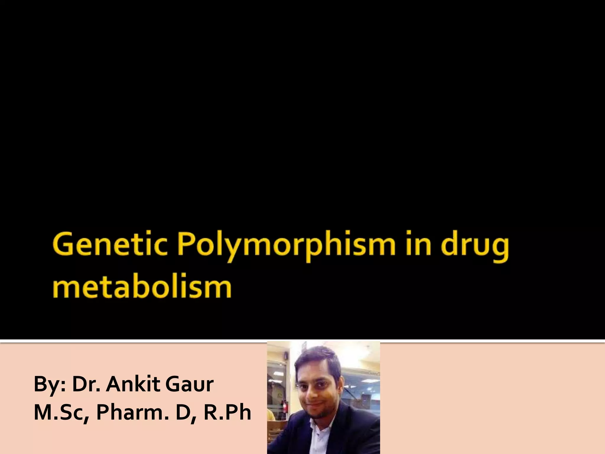 Genetic polymorphism in drug metabolism | PPTX