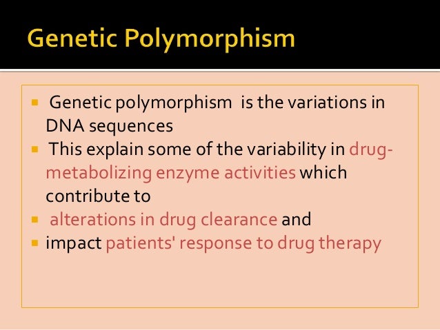 Genetic polymorphism in drug metabolism Genetic polymorphism in drug metabolism