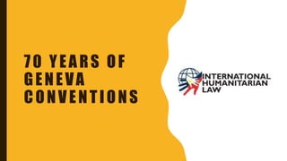 International Humanitarian Law Lecture 19 - 70 Years of Geneva Conventions | PPTX