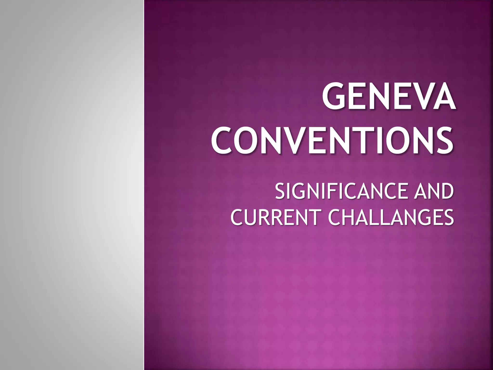 Geneva Conventions: Significance and Current Challenges | PPTX
