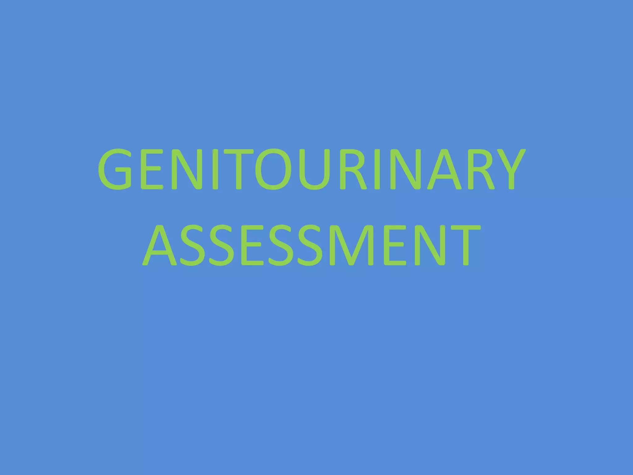 Gentiourinary system ANATOMY AND PHYSIOLOGY & ASSESSMENT | PPTX