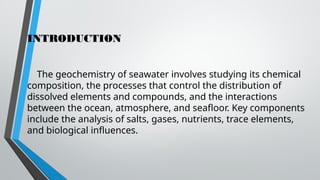 Geochemistry of seawater the chemicals mixed in sea water.pptx