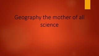 Geography mother of all science | PPTX
