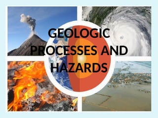 Various Geologic Processes and hazards that Happens.pptx