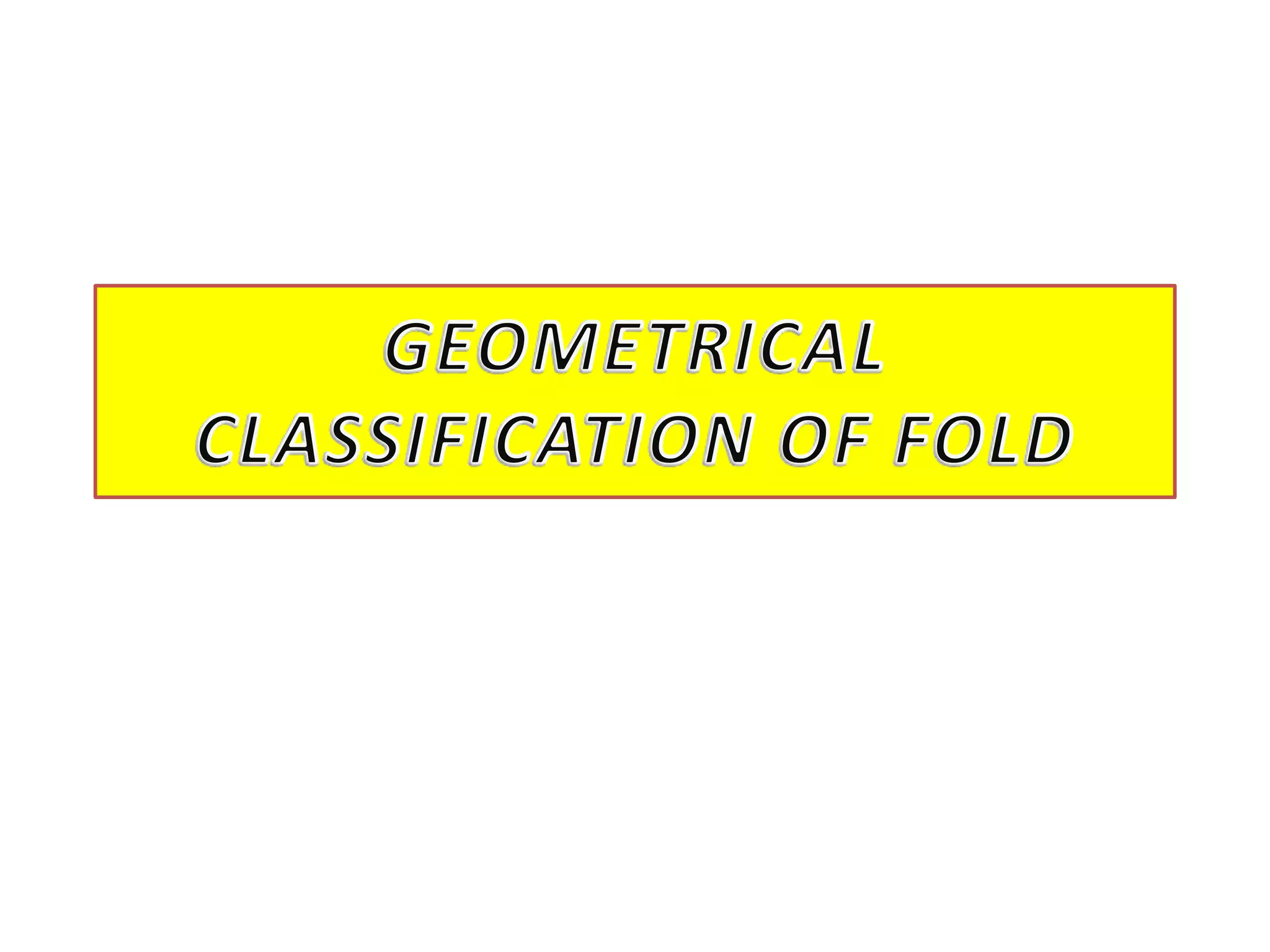 GEOMETRICAL CLASSIFICATION OF FOLD.pptx