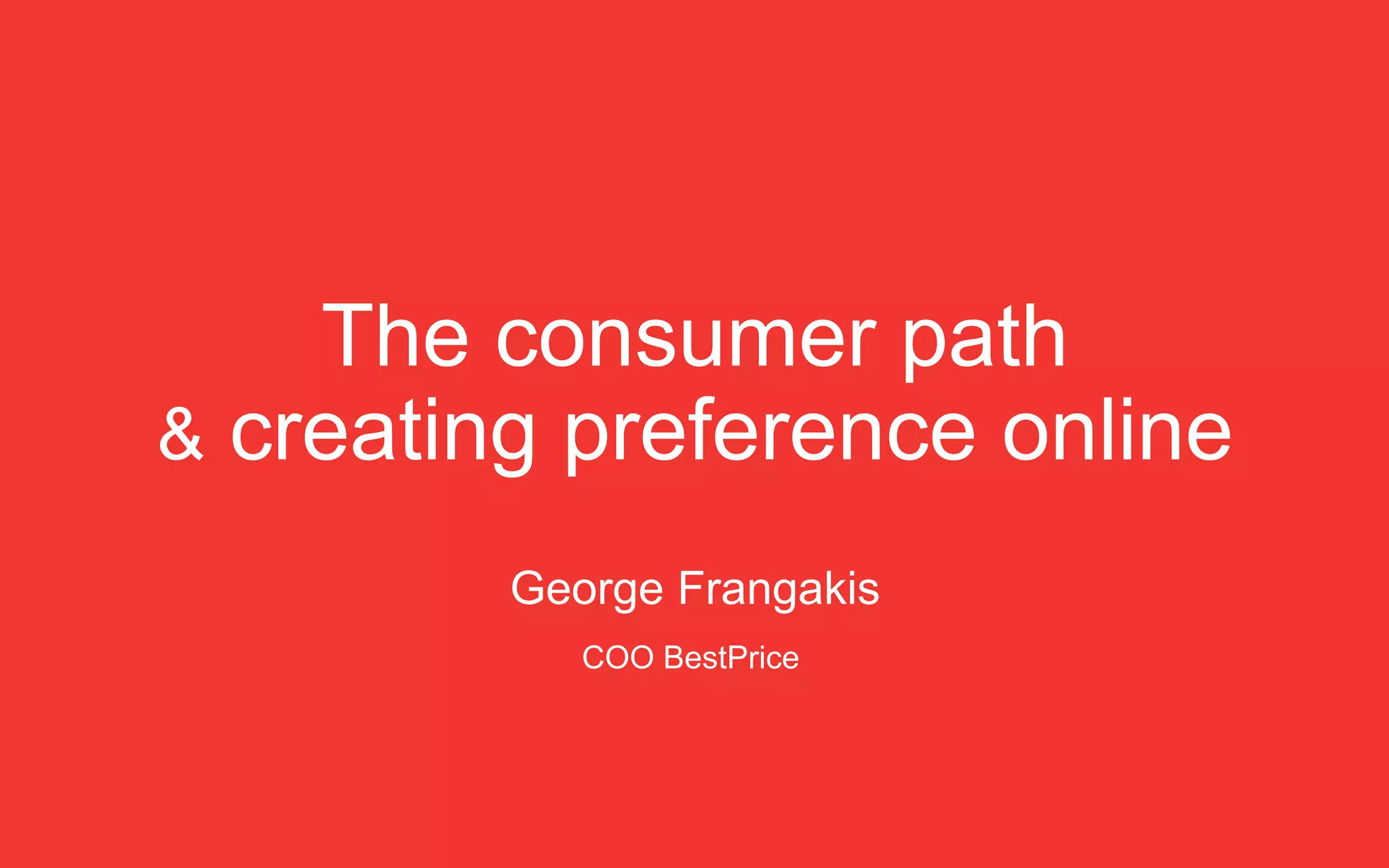 The consumer path and creating preference online - George Frangakis E ...