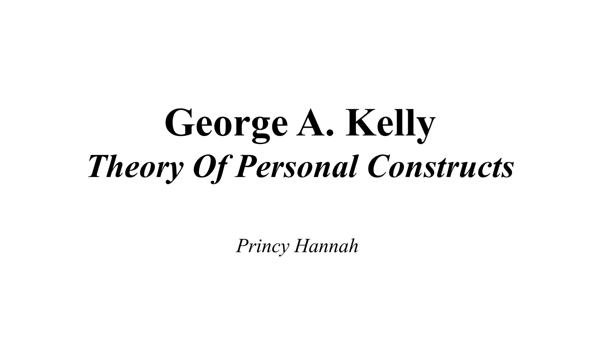 George Kelly - Personal Construct Theory- Princy Hannah | PPTX