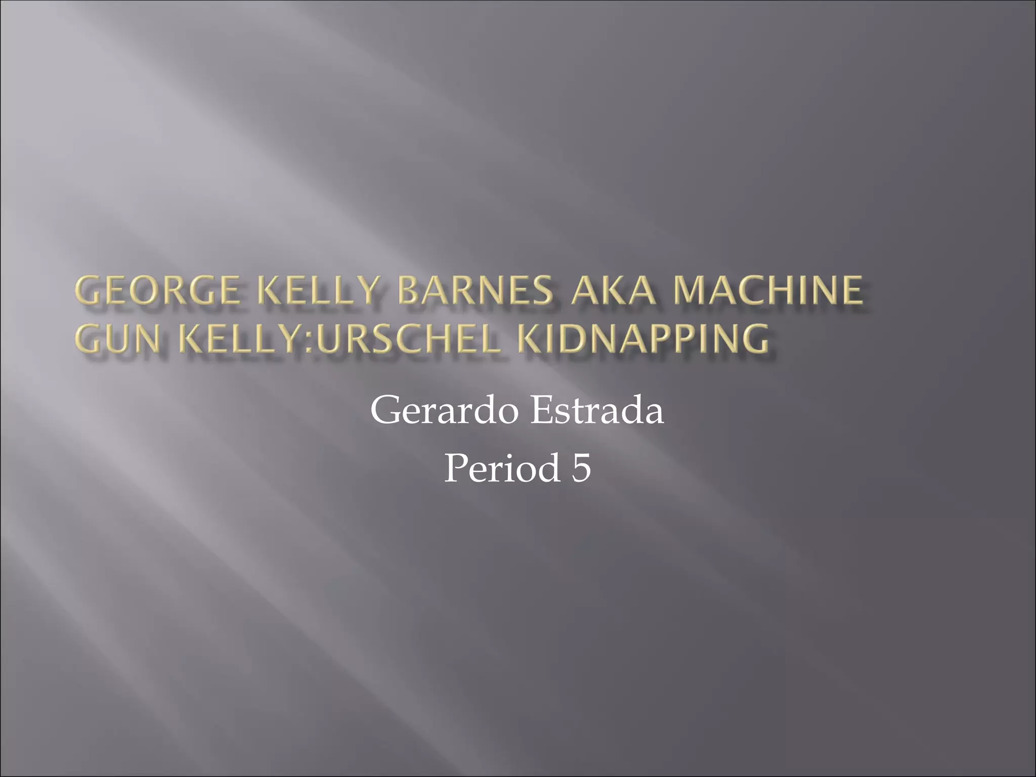 George kelly barnes aka machine gun kelly | PPT