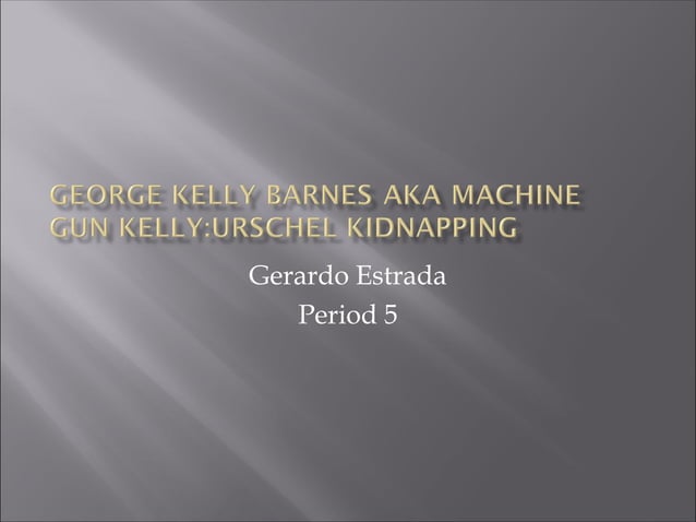 George kelly barnes aka machine gun kelly | PPT