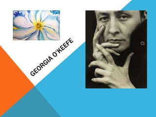 Georgiaokeeffepresentation | PPTX