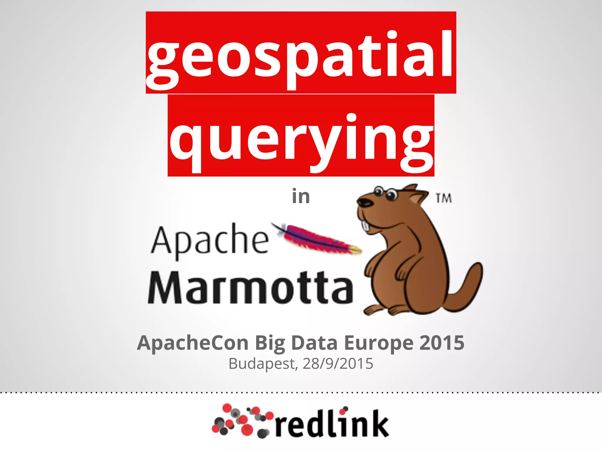 Geospatial querying in Apache Marmotta - ApacheCon Big Data Europe 2015 | PDF