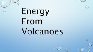 ILLUSTRATE HOW ENERGY FROM VOLCANOES MAY TAPPED FOR HUMAN USED | PPTX