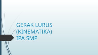 Gerak Lurus Kinematika ipa smp kelas 7.pptx