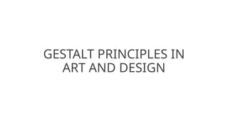 GESTALT PRINCIPLES IN ART AND DESIGN.. 6th lecture.pptx
