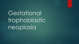 Gestational trophoblastic neoplasia.pptx