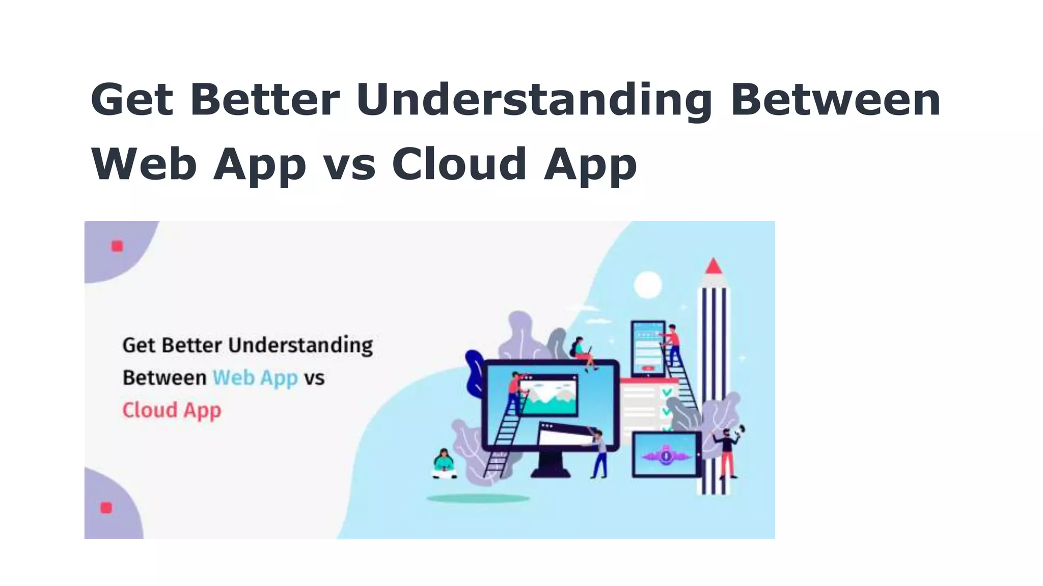 Get better understanding between web app vs cloud app | PPT
