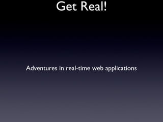 Get Real: Adventures in realtime web apps | PPT