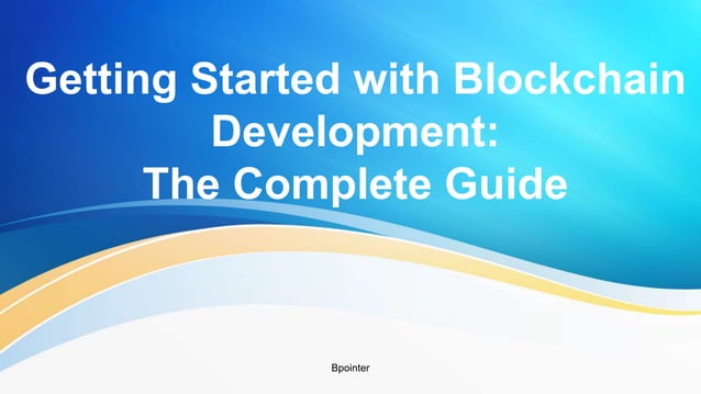Getting Started with Blockchain Development: The Complete Guide | PPT