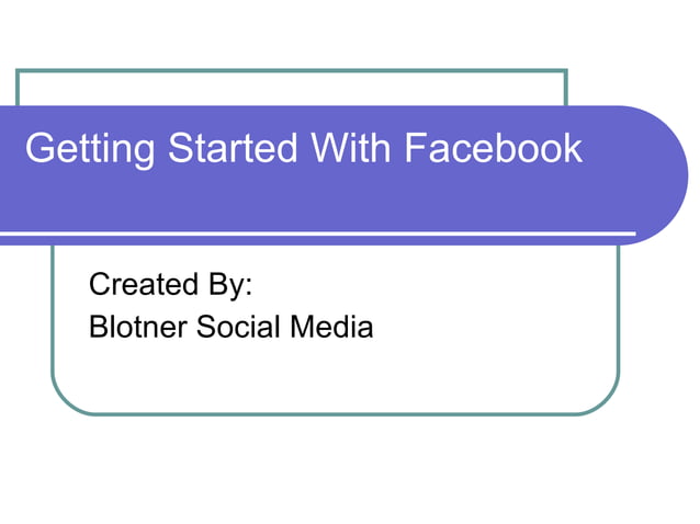 Getting Started Facebook | PPT Getting Started Facebook | PPT