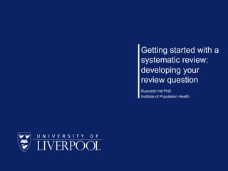 Getting started with a systematic review: developing your review ...