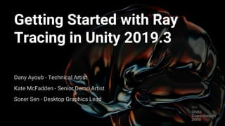 Getting started with Ray Tracing in Unity 2019.3 - Unite Copenhagen 2019 | PPTX