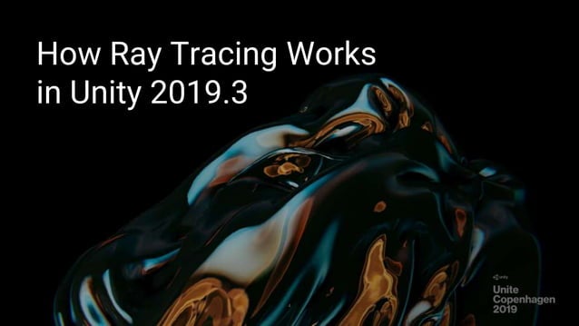 Getting started with Ray Tracing in Unity 2019.3 - Unite Copenhagen 2019 | PPTX