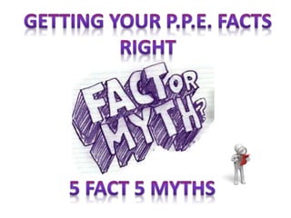 Getting your ppe facts right 5 facts_5 myths | PPT