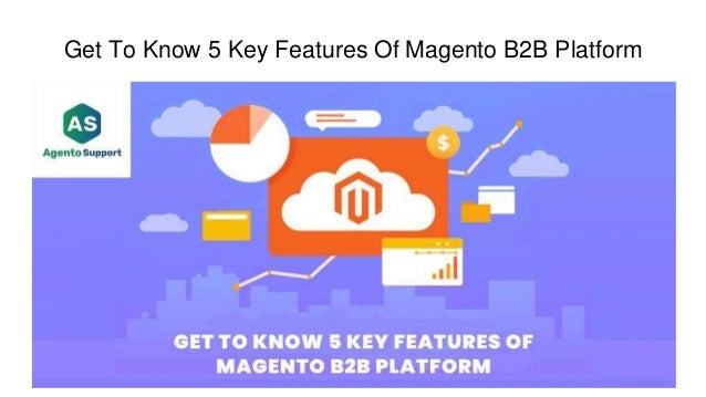 Get To Know 5 Key Features Of Magento B2B Platform | PPT