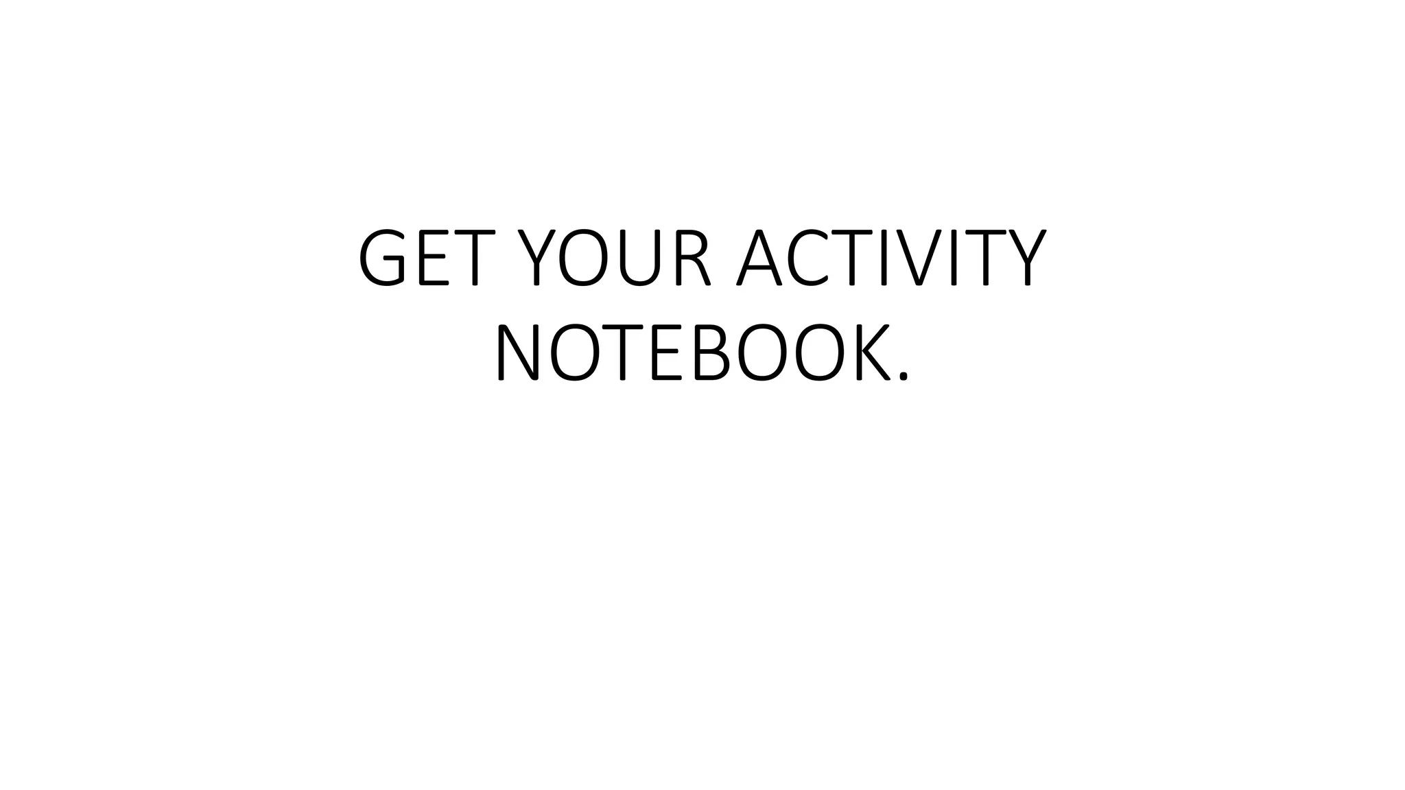GET YOUR ACTIVITY NOTEBOOK.ppthdkkjdjjdjx | PPTX