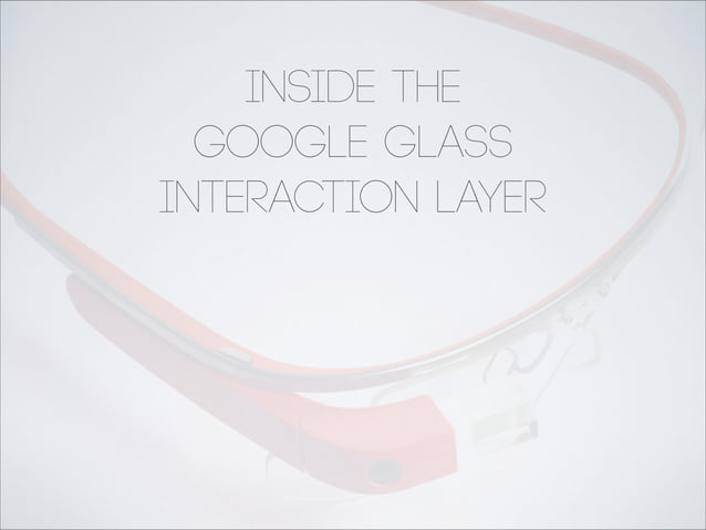Inside the Google Glass Interaction Layer — Presentation given at the ...