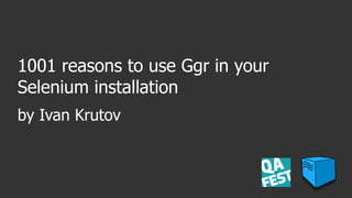 1001 reasons to use Ggr in your Selenium cluster | PPT