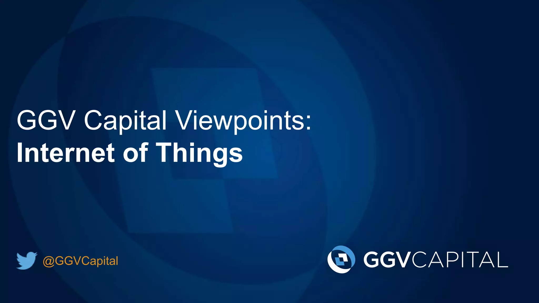 GGV Capital Viewpoint: Internet of Things | PPTX