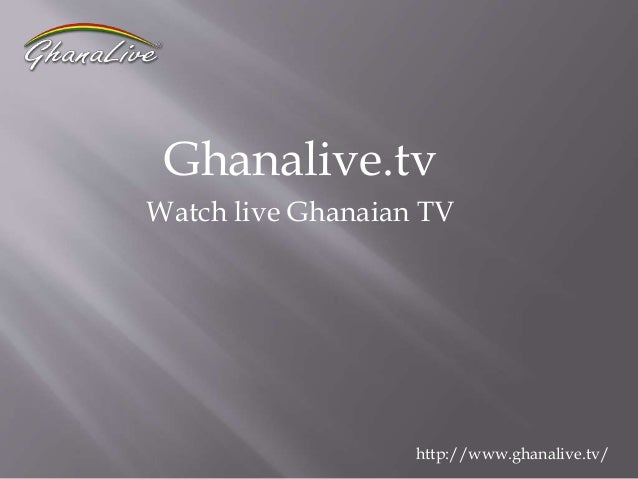 >Watch Gtv Ghana, Adom TV, Tune Ghana Radio GhanaLiveTV