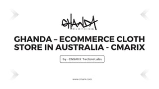 Ghanda – eCommerce Cloth Store In Australia - CMARIX.pptx