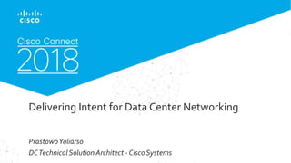 Cisco Connect 2018 Indonesia - Delivering intent for data center networking | PPT
