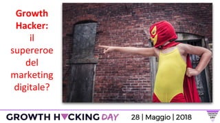 Growth Hacking Day 2018 - Teatro Menotti Milano - Alessia Camera | PPTX
