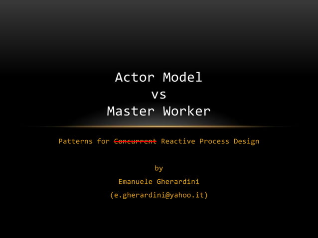 Actor Model vs Master Worker micro talk @JUGRoma Nov2013 | PPT