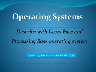 Describe operating system with basis of users and processing | PPT