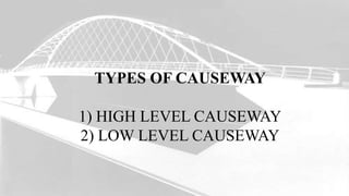 LOW LEVEL & HIGH LEVEL CAUSEWAY | PPTX