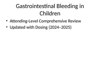 GI_Bleeding_Pediatrics_Attending_Level_With_Doses.pptx