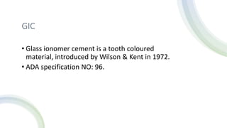 GIC and Properties in Conservative Dentistry | PPTX