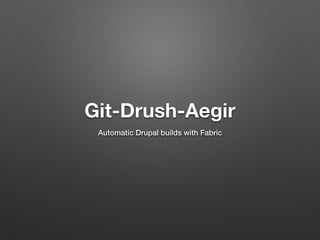 Automating Aegir Platform builds with Git; Fabric; and Drush | PPT