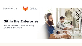 Git in the Enterprise: How to succeed at DevOps using Git and a monorepo | PPT