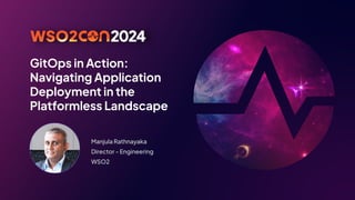 WSO2Con2024 - GitOps in Action: Navigating Application Deployment in the Platformless Landscape ...